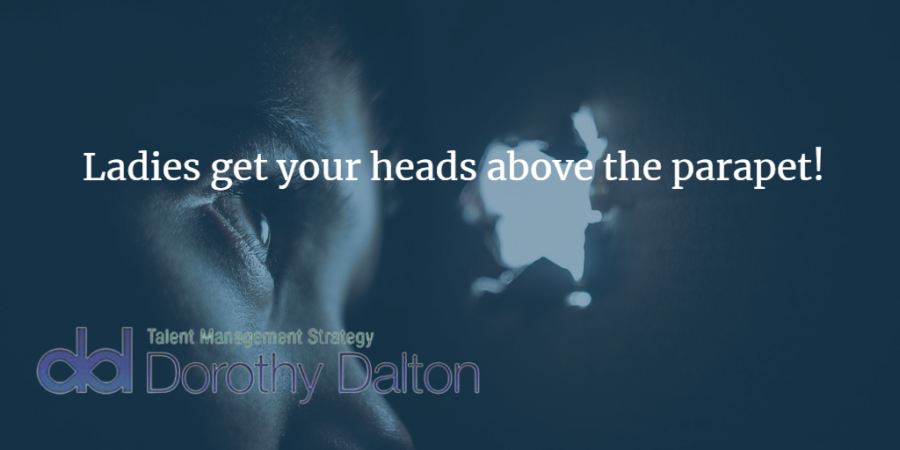 Ladies get your heads above the parapet! - Dorothy Dalton